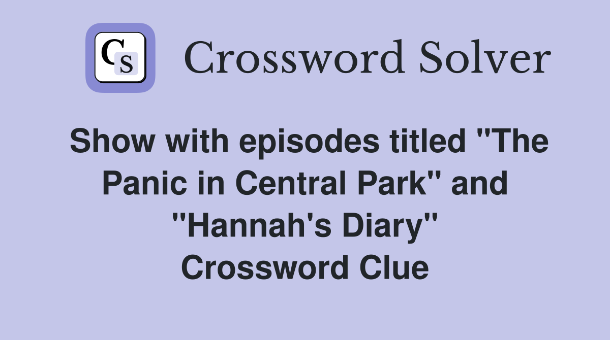 Show with episodes titled "The Panic in Central Park" and "Hannah's Diary" - Crossword Clue ...